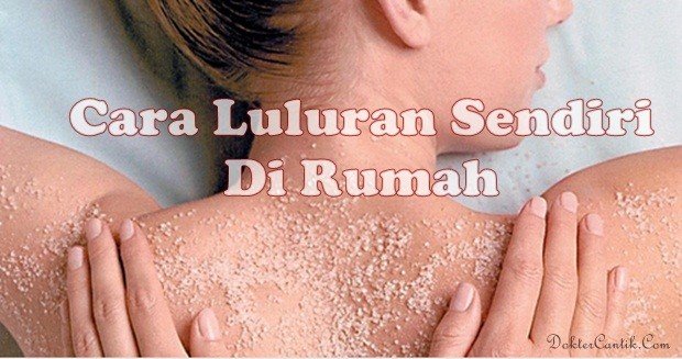 Cara Luluran Sendiri Di Rumah - DokterCantik.com